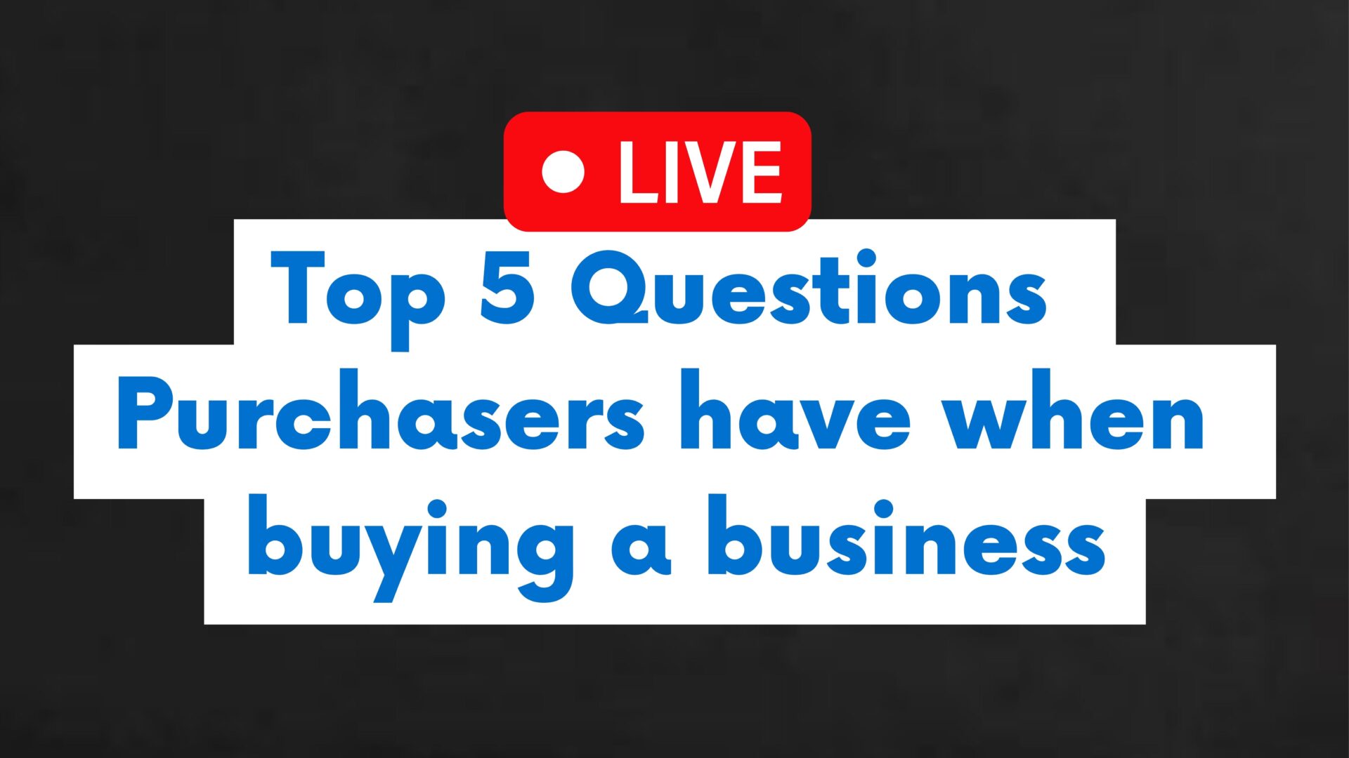 Top 5 Questions Purchasers have when Buying a Business